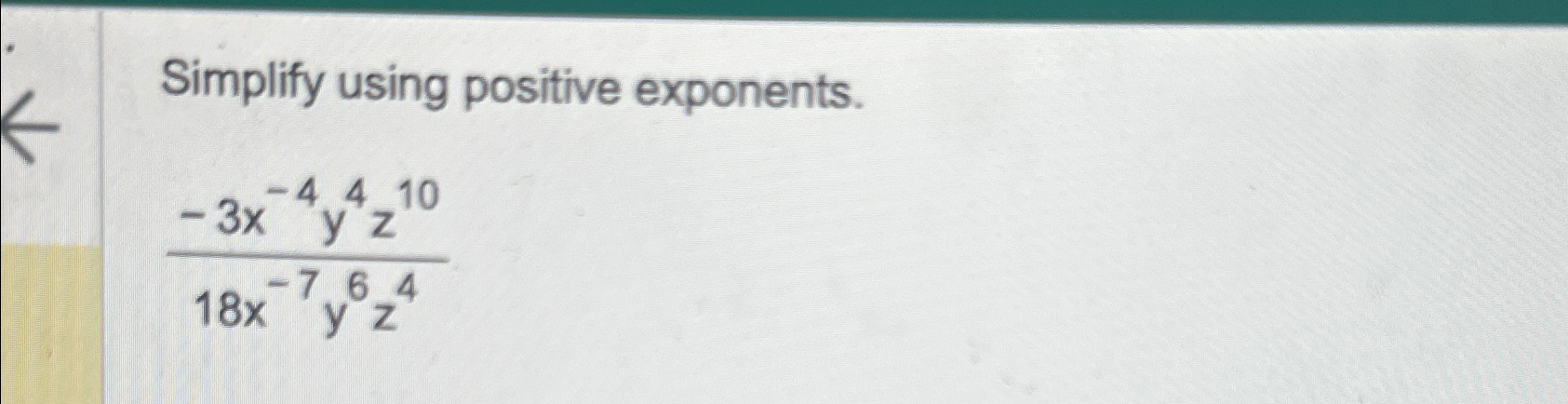 Solved Simplify using positive exponents.-3x-4y4z1018x-7y6z4 | Chegg.com