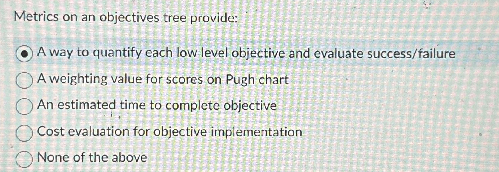 Solved Metrics on an objectives tree provide:A way to | Chegg.com