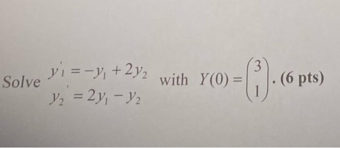 Solved Solve y1′=−y1+2y2y2′=2y1−y2 with Y(0)=(31)⋅(6pts) | Chegg.com