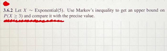 Solved 3.6.2 Let X ~ Exponential (5). Use Markov's | Chegg.com