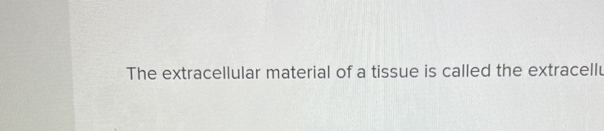 Solved The extracellular material of a tissue is called the | Chegg.com
