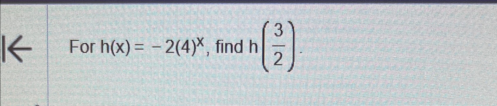 Solved For h(x)=-2(4)x, ﻿find h(32) | Chegg.com