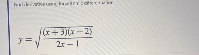 Solved Find derivative using logarithmic differentiation y = | Chegg.com