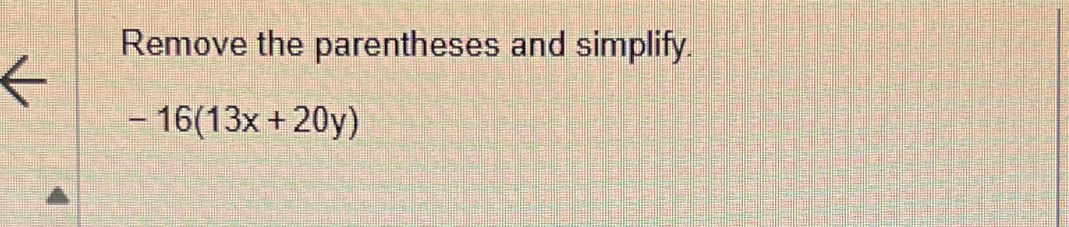 Solved Remove the parentheses and simplify.-16(13x+20y) | Chegg.com