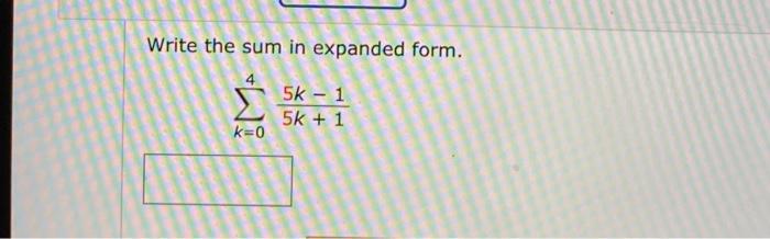 Solved Write the sum in expanded form. Σ 5k - 1 5k + 1 k=0 | Chegg.com