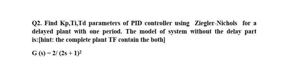 Solved Q2. Find Kp,Ti,Td parameters of PID controller using | Chegg.com