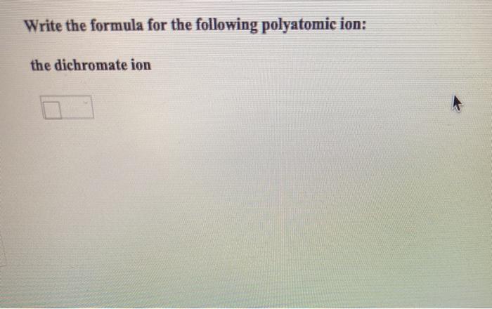 Solved Write the formula for the following polyatomic ion: | Chegg.com