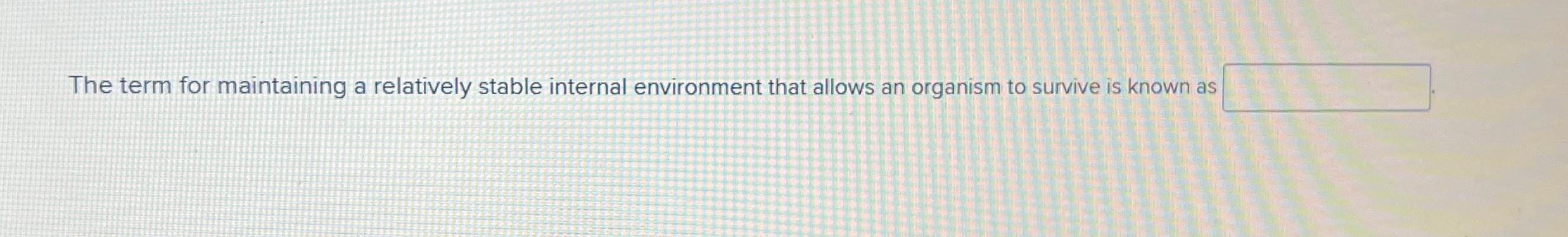 Solved The term for maintaining a relatively stable internal | Chegg.com