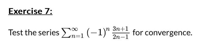 Solved Exercise 7: Test the series ∑n=1∞(−1)n2n−13n+1 for | Chegg.com