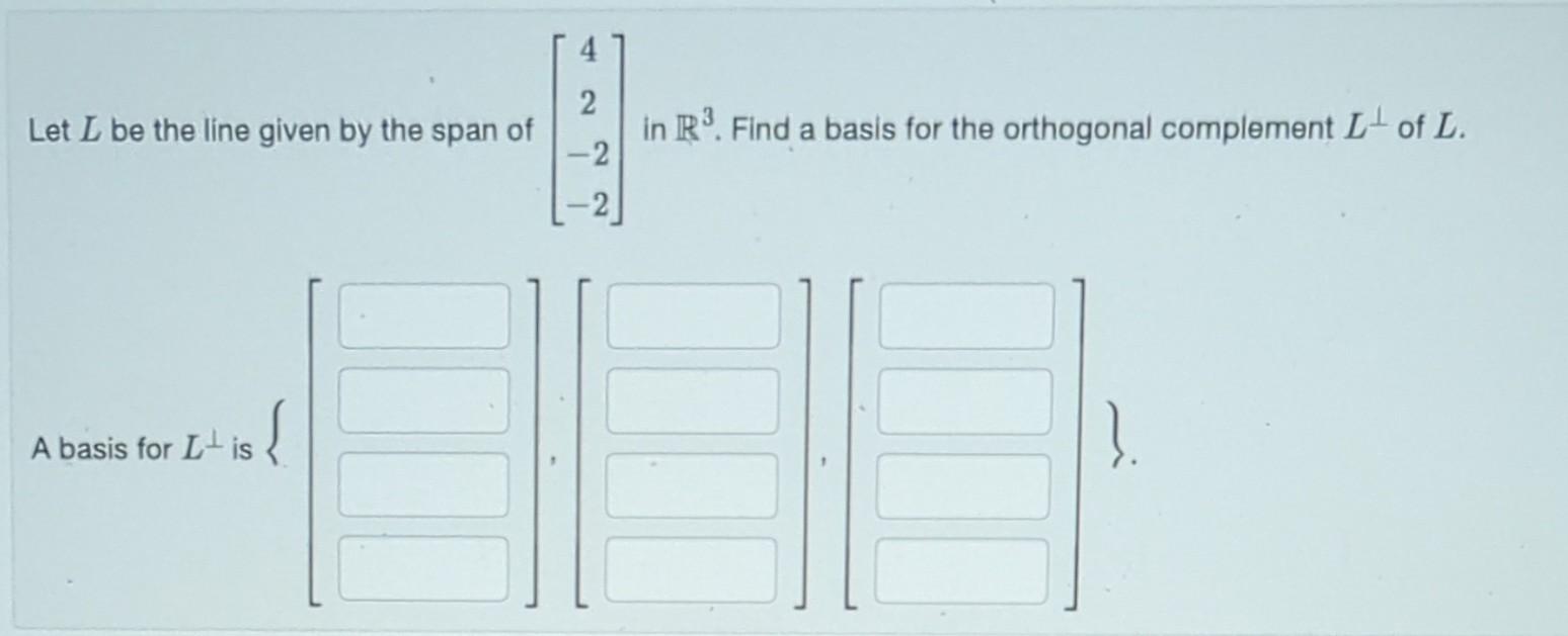 Solved Let L be the line given by the span of ⎣⎡42−2−2⎦⎤ in | Chegg.com