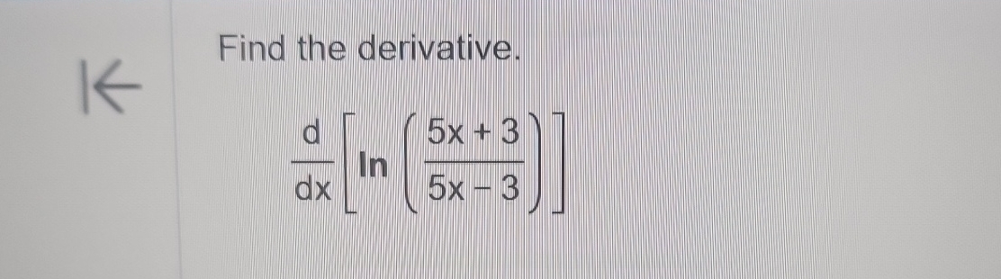 Solved Find the derivative.ddx[ln(5x+35x-3)] | Chegg.com