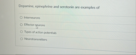 Solved Dopamine, epinephrine and serotonin are examples | Chegg.com
