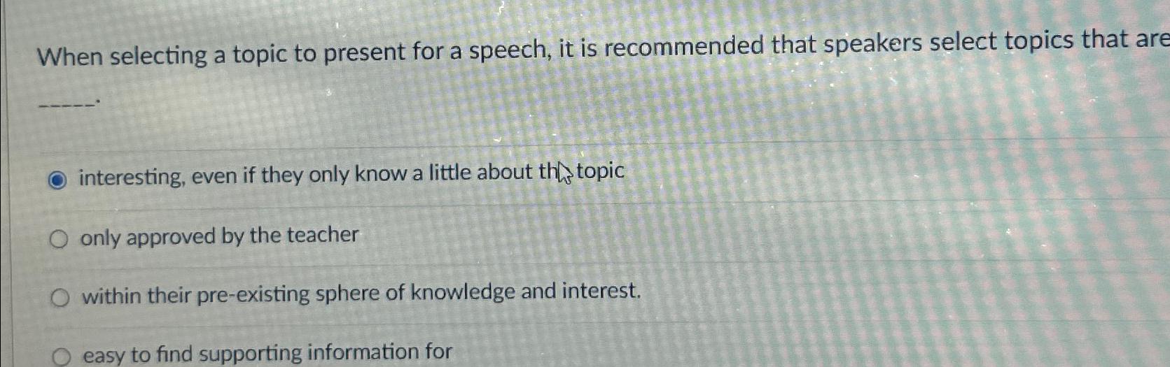 Solved When selecting a topic to present for a speech, it is | Chegg.com