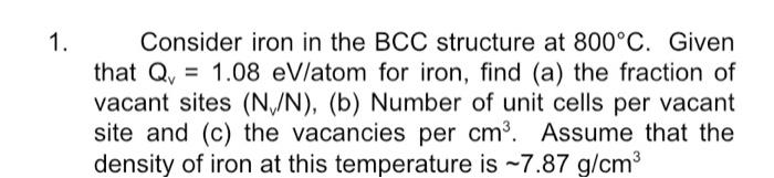 Solved 1. Consider iron in the BCC structure at 800°C. Given | Chegg.com