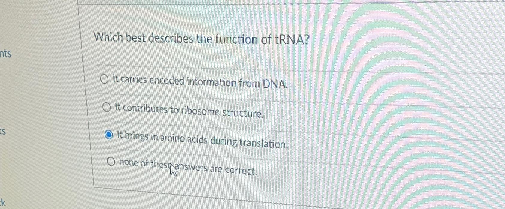Solved Which best describes the function of tRNA?It carries | Chegg.com
