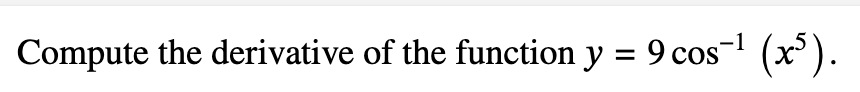 Solved Compute the derivative of the function y=9cos-1(x5) | Chegg.com