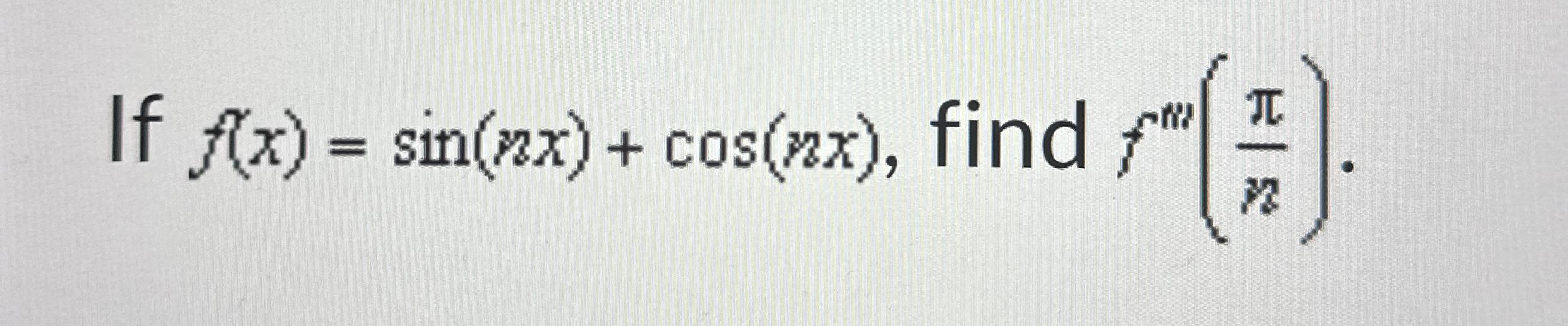 Solved If f(x)=sin(nx)+cos(nx), ﻿find | Chegg.com