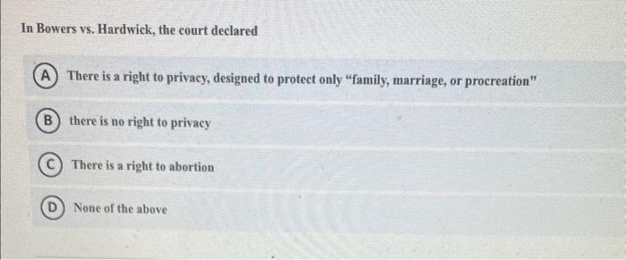 In Bowers vs. Hardwick, the court declared There is a | Chegg.com