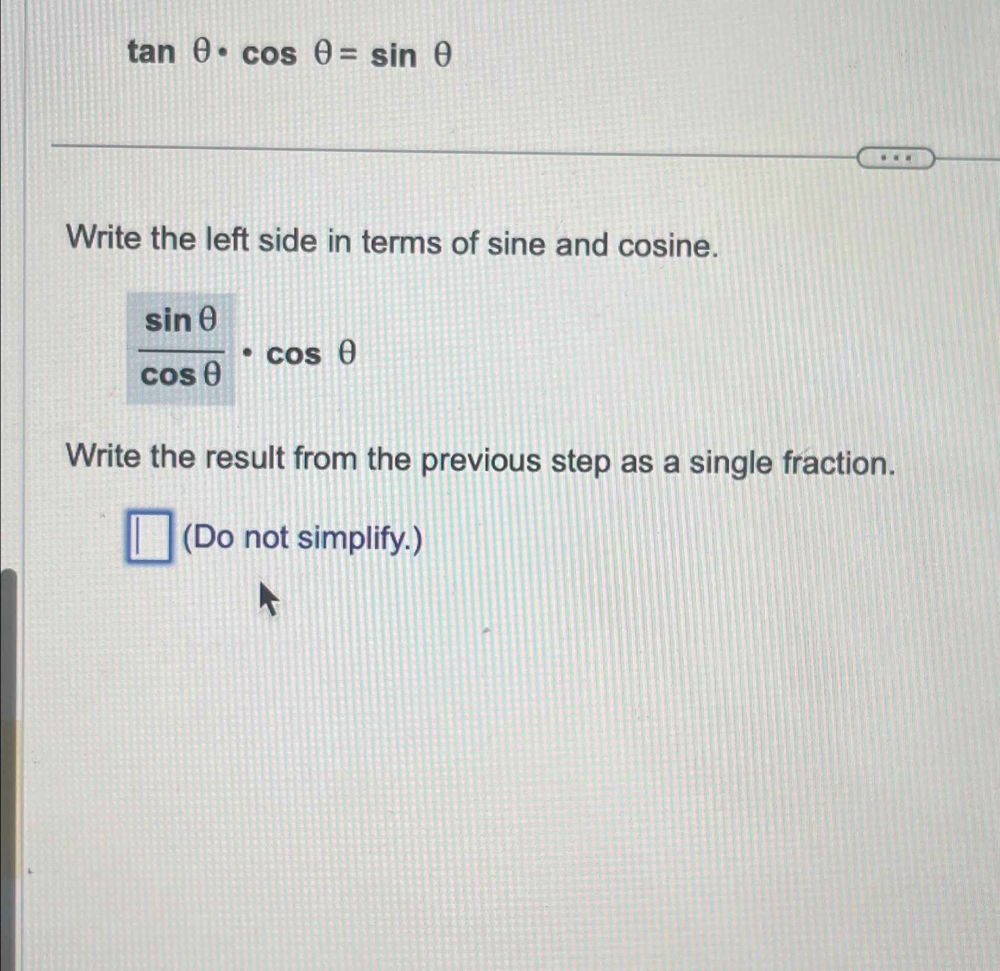 Solved tanθ*cosθ=sinθWrite the left side in terms of sine | Chegg.com