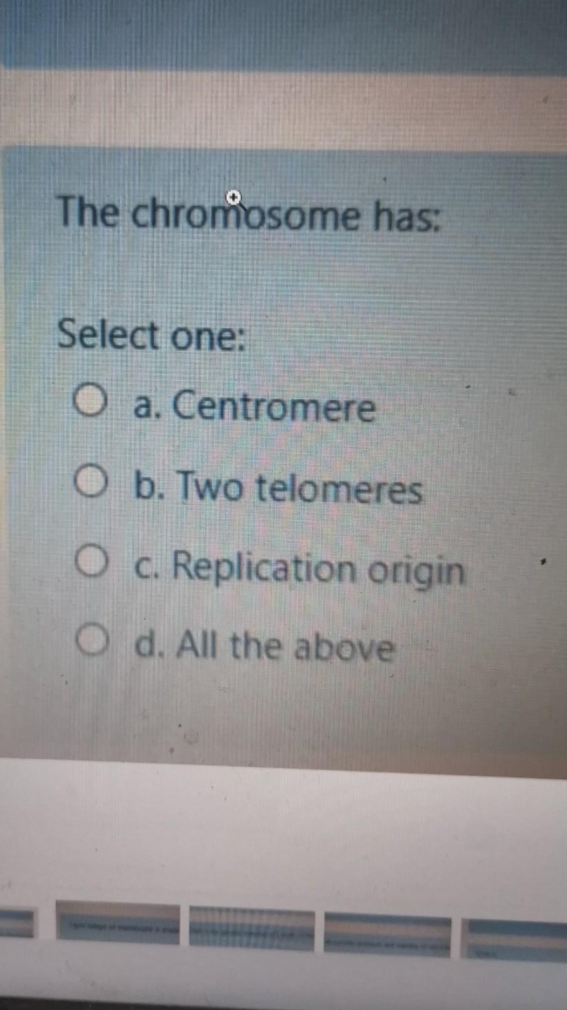 Solved The chromosome has: Select one: O a. Centromere O b. | Chegg.com