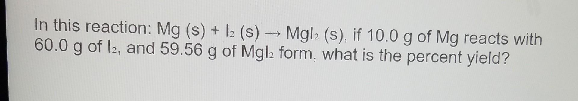 Solved In this reaction: Mg (s) + 12 (s) → Mgl2 (s), if 10.0 | Chegg.com
