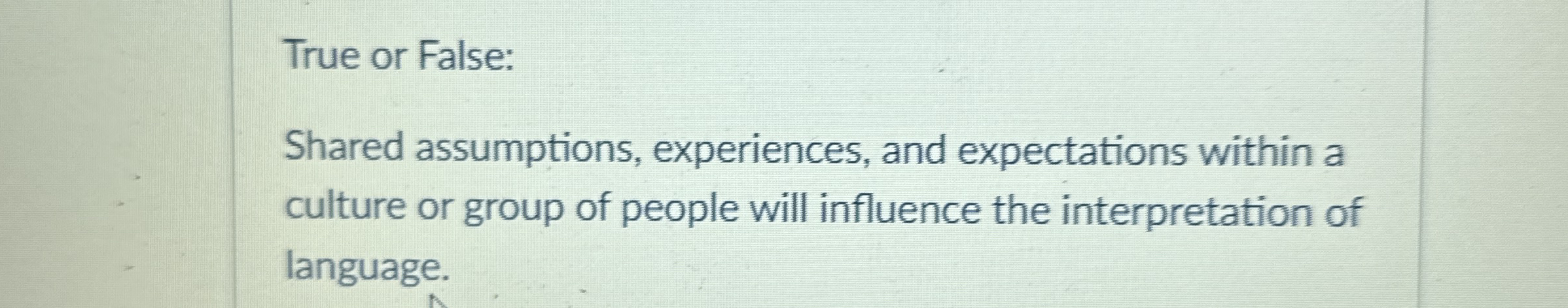 Solved True or False:Shared assumptions, experiences, and | Chegg.com