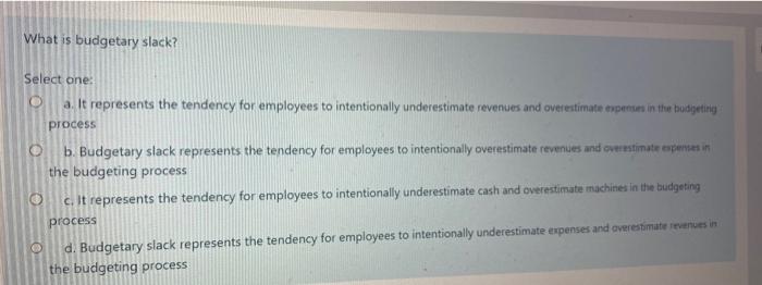 Solved What is budgetary slack? Select one: a. It represents | Chegg.com