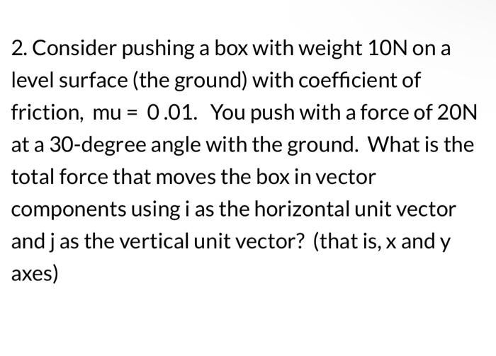 Solved 2. Consider pushing a box with weight 10 N on a level | Chegg.com