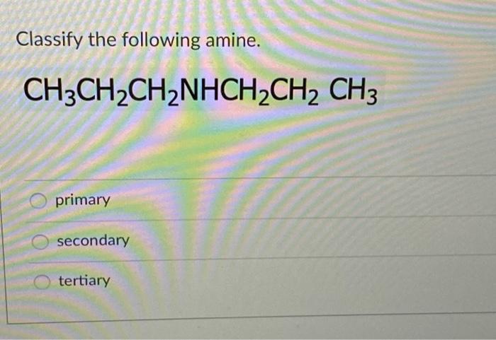Solved Classify the following amine. CH3CH2CH2NHCH2CH2 CH3 | Chegg.com