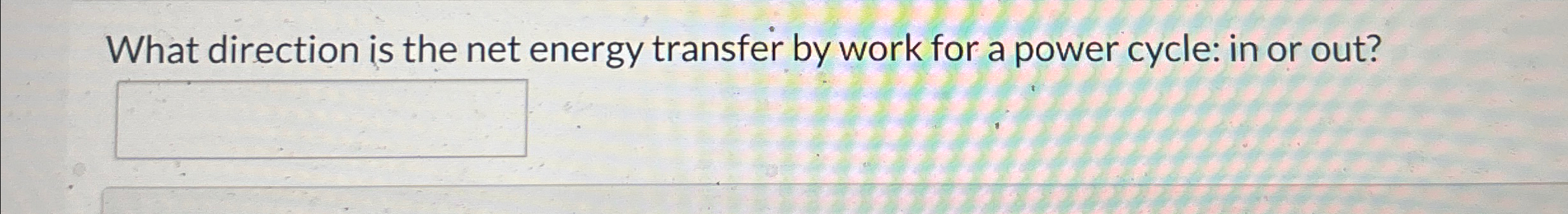 Solved What direction is the net energy transfer by work for | Chegg.com