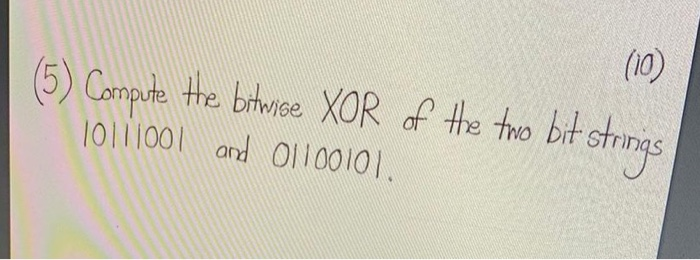 Solved (5) Compute the bitwice XOR of the two bit strings ( | Chegg.com