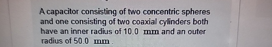 Solved A capacitor consisting of two concentric spheres and | Chegg.com