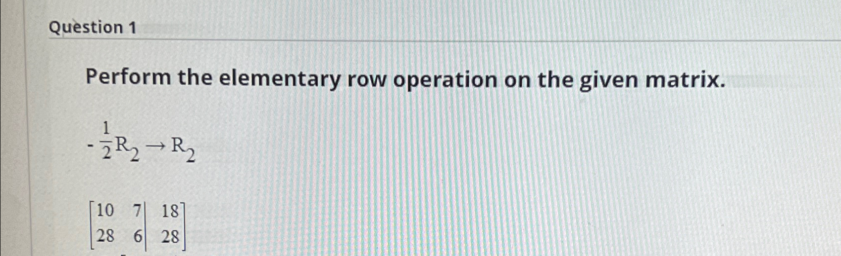 Solved Question 1Perform the elementary row operation on the | Chegg.com