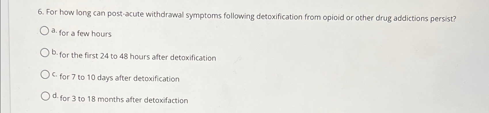 Solved For how long can post-acute withdrawal symptoms | Chegg.com