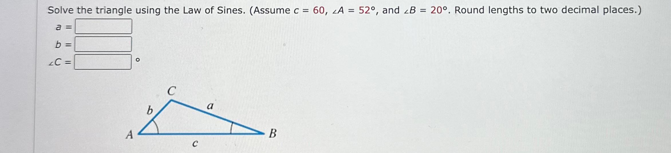 Solved Solve the triangle using the Law of Sines. (Assume | Chegg.com