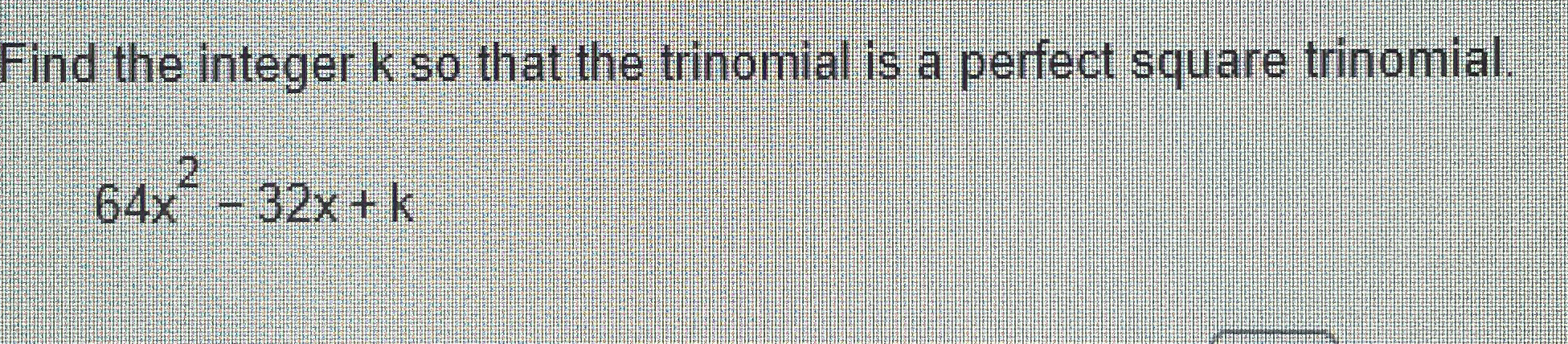 Solved Find the integer k ﻿so that the trinomial is a | Chegg.com