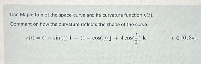 Solved Use Maple to plot the space curve and its curvature | Chegg.com