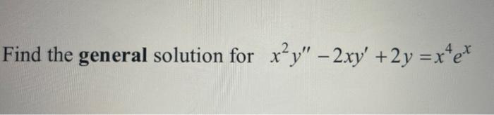 Solved Find the general solution for x2y′′−2xy′+2y=x4ex | Chegg.com