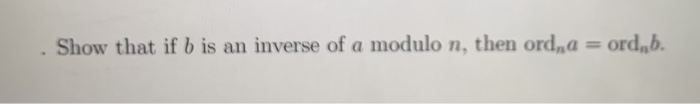 Solved Show that if b is an inverse of a modulo n, then ord, | Chegg.com