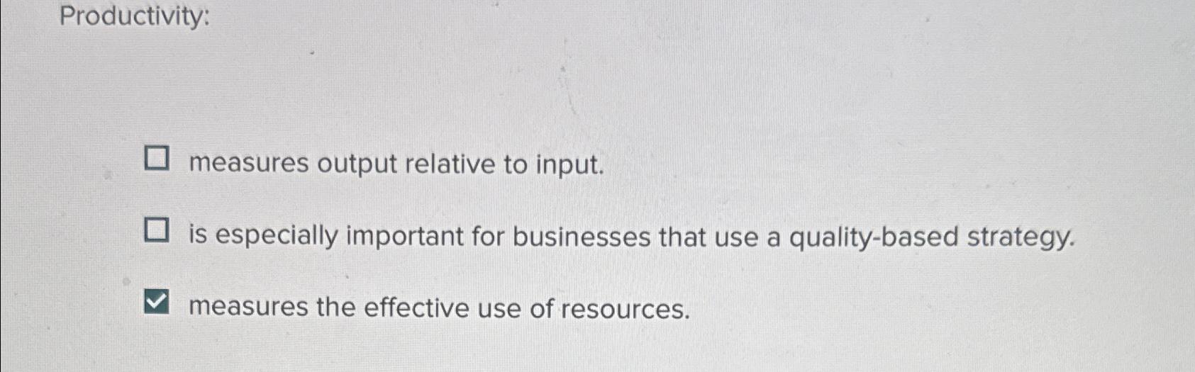 Solved Productivity:measures output relative to input.is | Chegg.com
