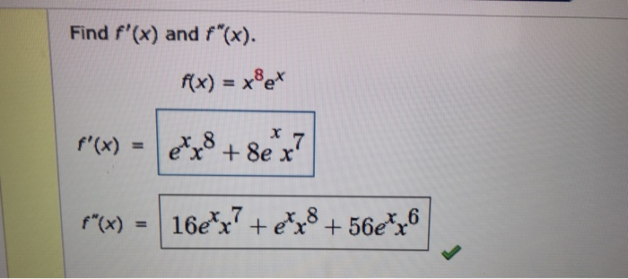 Solved Find f'(x) and f"(x). f(x) = x8eX X f'(x) = er + sex? | Chegg.com