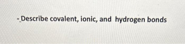 Solved - Describe covalent, ionic, and hydrogen bonds | Chegg.com