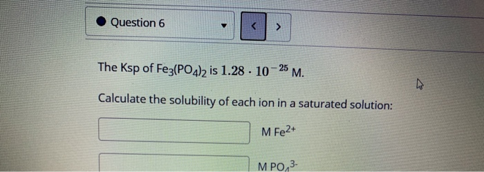 Solved Question 6 The Ksp of Fe3(PO4)2 is 1.28 . 10-25 | Chegg.com