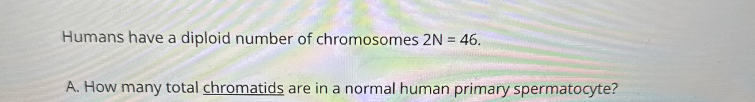 Solved Humans have a diploid number of chromosomes 2N=46.A. | Chegg.com