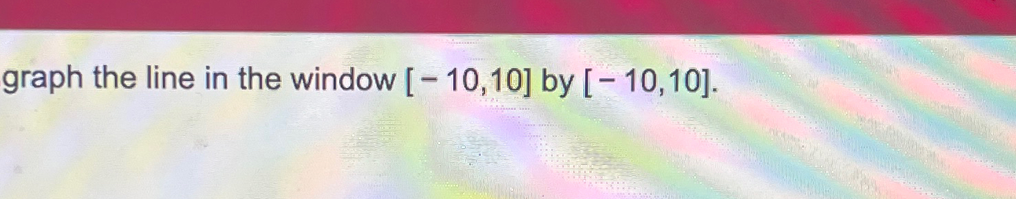 Solved graph the line in the window -10,10 ﻿by -10,10. | Chegg.com