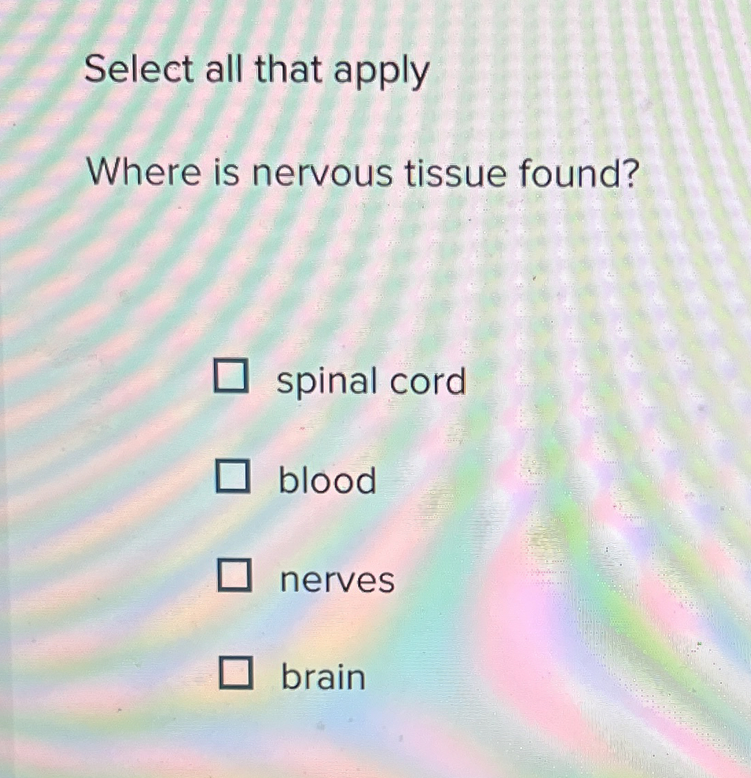Solved Select all that applyWhere is nervous tissue | Chegg.com