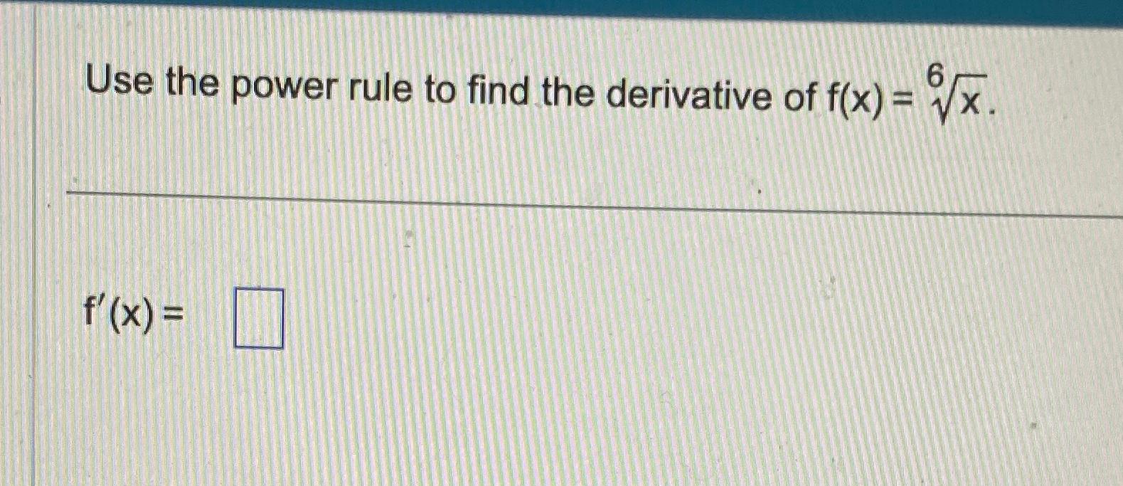 Solved Use the power rule to find the derivative of | Chegg.com