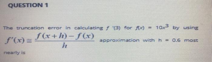 Solved QUESTION 1 The truncation error in calculating (3) | Chegg.com