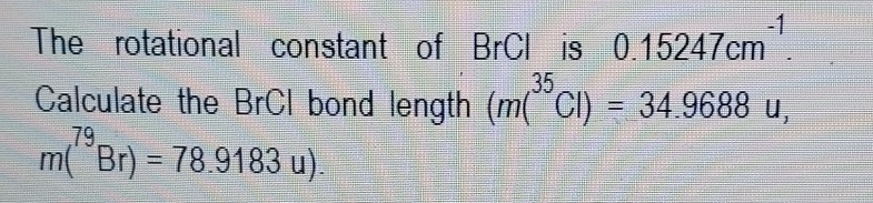 The rotational constant of BrCl ﻿is 0.15247cm-1 | Chegg.com
