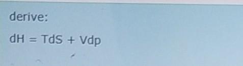 Solved derive: dH = TDS + Vdp | Chegg.com